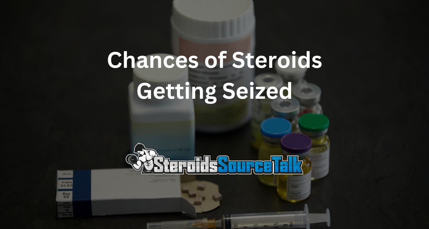 What Are The Chances of Steroids Getting Seized?